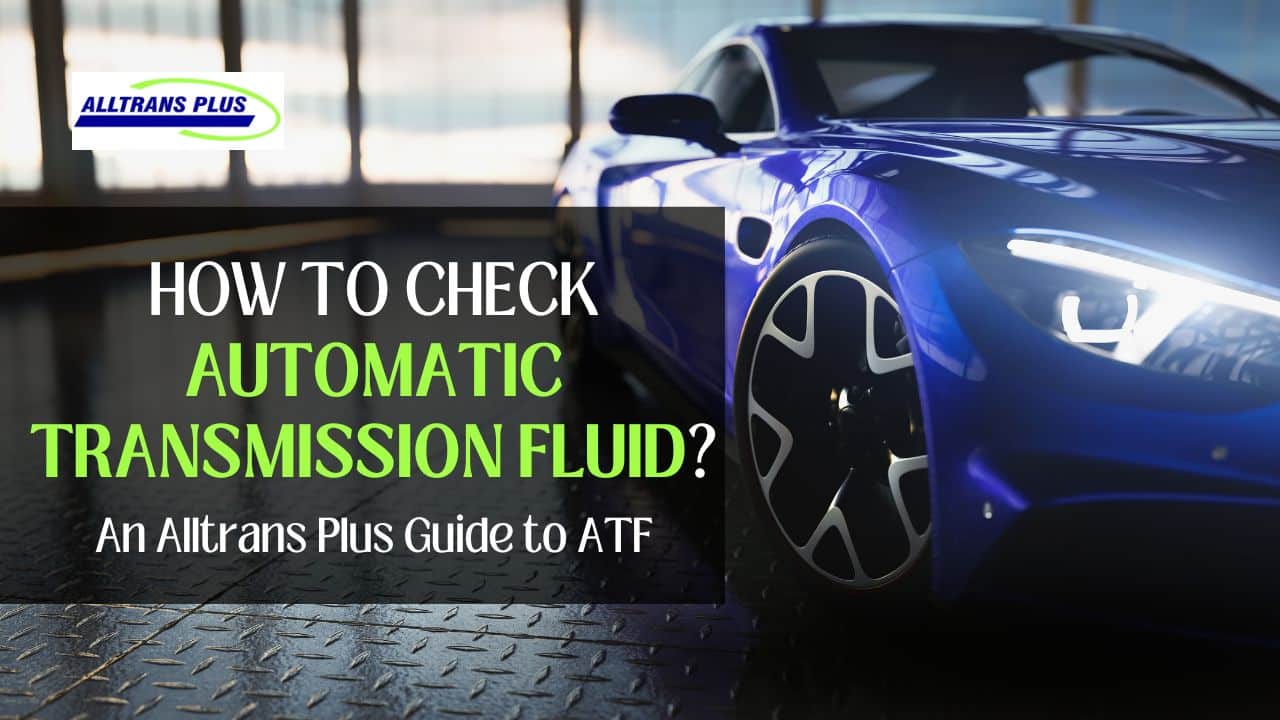 How to Check Automatic Transmission Fluid: A Guide in 2024