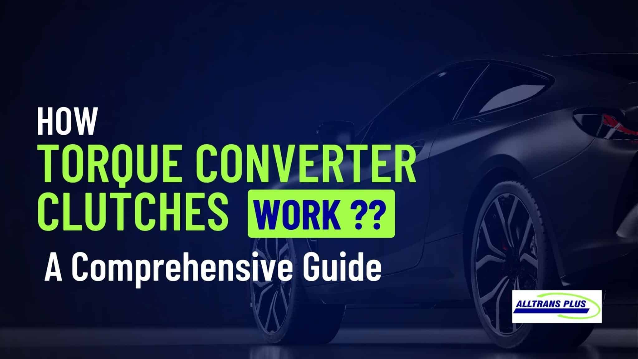 How Torque Converter Clutches Work: A Comprehensive Guide - Alltrans Plus